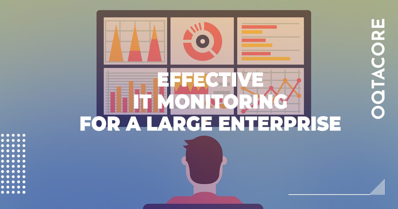 Effective IT Monitoring For A Large Enterprise (5000+ Users) - Oqtacore